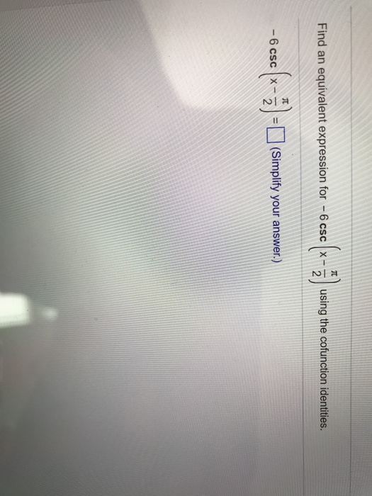 Solved Find an equivalent expression for - 6 csc x- sing the | Chegg.com