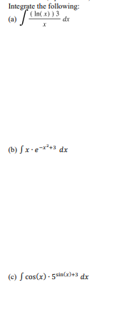 Solved ∫x(ln(x))3dx ∫x⋅e−x2+3dx ∫cos(x)⋅5sin(x)+3dx | Chegg.com