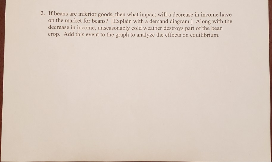 Solved 2. If beans are inferior goods, then what impact will | Chegg.com