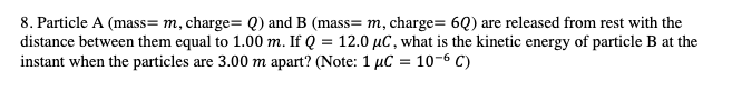 Solved 8. Particle A (mass=m, charge=Q) and B (mass=m, | Chegg.com