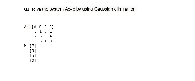 Solved Q1) solve the system Ax=b by using Gaussian | Chegg.com