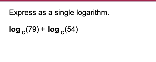 Solved Express as a single logarithm.logc(79)+logc(54) | Chegg.com