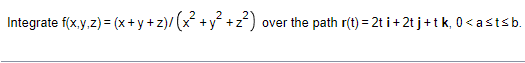 Solved Integrate f(x,y,z)=(x+y+z)/(x2+y2+z2) over the path | Chegg.com