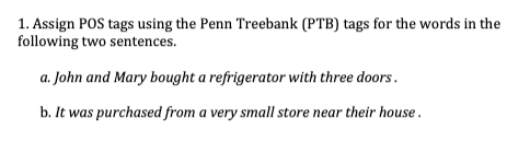 Solved 1. Assign POS tags using the Penn Treebank (PTB) tags | Chegg.com