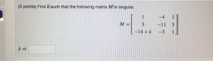 Solved Find k such that the following matrix M is singular. | Chegg.com