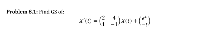 Solved Problem 8.1: Find GS of: X′(t)=(214−1)X(t)+(et−t) | Chegg.com