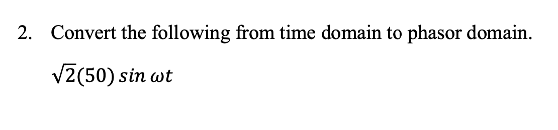 Solved 2. Convert the following from time domain to phasor | Chegg.com