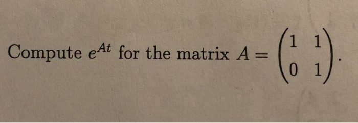 Solved Compute eAt for the matrix A = | Chegg.com