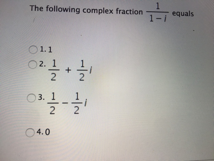 Solved The following complex fraction 1/1 - i equals 1. 1 | Chegg.com