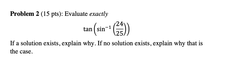 Solved Problem 2 (15 pts): Evaluate exactly tan (sin (23) If | Chegg.com