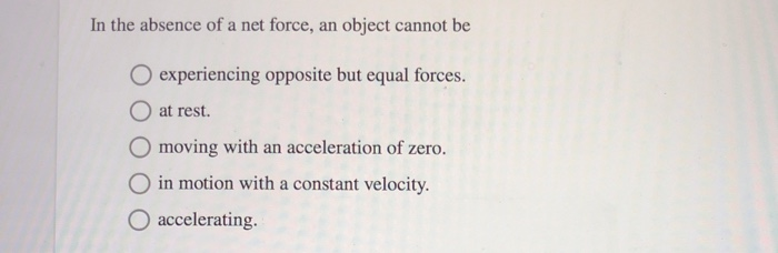 Solved In the absence of a net force, an object cannot be O | Chegg.com