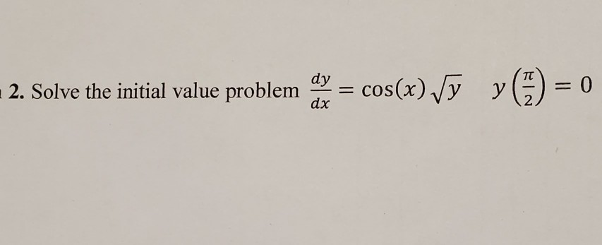 Solved 2. Solve the initial value problem = cos(x) Ty y(1) = | Chegg.com