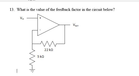 Solved 13. What is the value of the feedback factor in the | Chegg.com