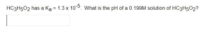 Solved HC3H5O2 has a Ka = 1.3 x 10-5. What is the pH of a | Chegg.com