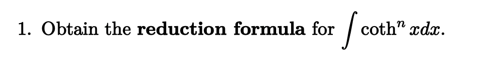 Solved 1. Obtain the reduction formula for ∫cothnxdx. | Chegg.com