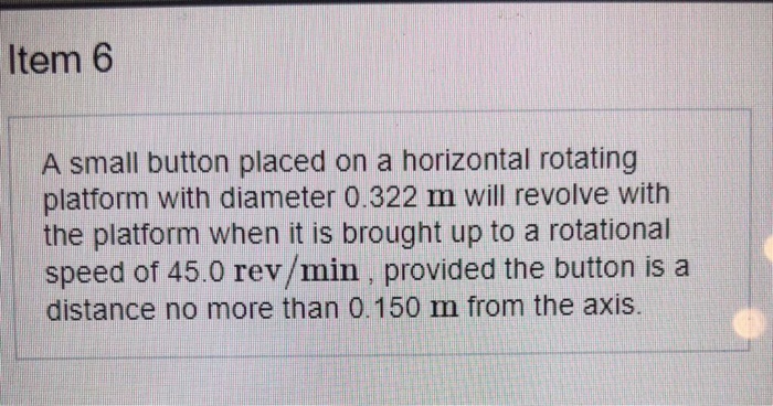 Solved Item 6 A small button placed on a horizontal rotating | Chegg.com