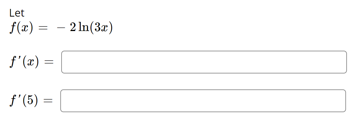 Solved Let f(x)=−2ln(3x) f′(x)= f′(5)= | Chegg.com