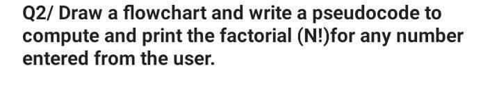 Solved Q2/ Draw a flowchart and write a pseudocode to | Chegg.com