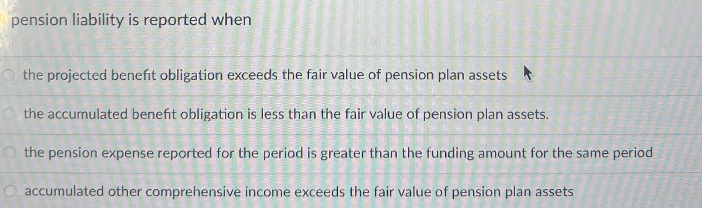 Solved pension liability is reported when the projected | Chegg.com