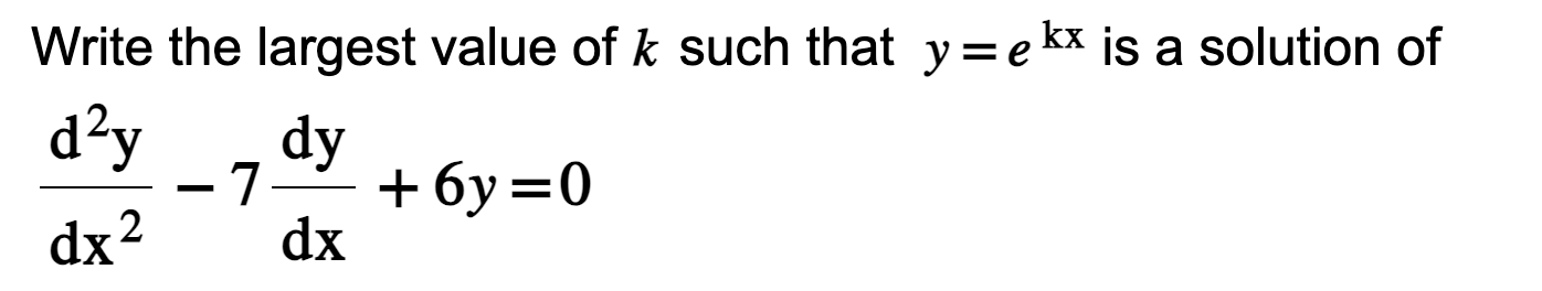 Solved Write the largest value of k such that y=ekx is a | Chegg.com