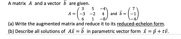 Solved 5 and 5 A matrix A and a vector b are given. 3 -4 7 | Chegg.com