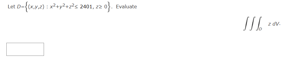 Solved Let D={(x,y,z):x2+y2+z2≤2401,z≥0}. ﻿Evaluate∭DzdV | Chegg.com