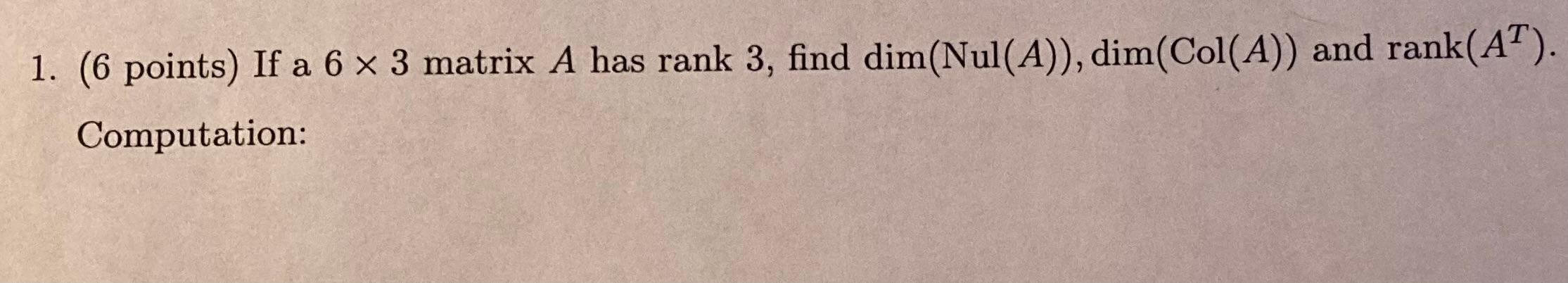 Solved 1. (6 points) If a 6×3 matrix A has rank 3 , find | Chegg.com Solved 1. (6 points) If a 6×3 matrix A has rank 3 , find | Chegg.com