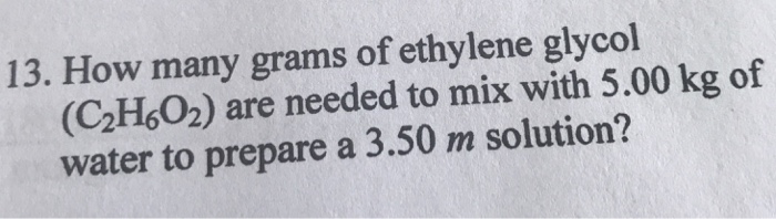 Solved 13. How many grams of ethylene glycol (C2H602) are | Chegg.com