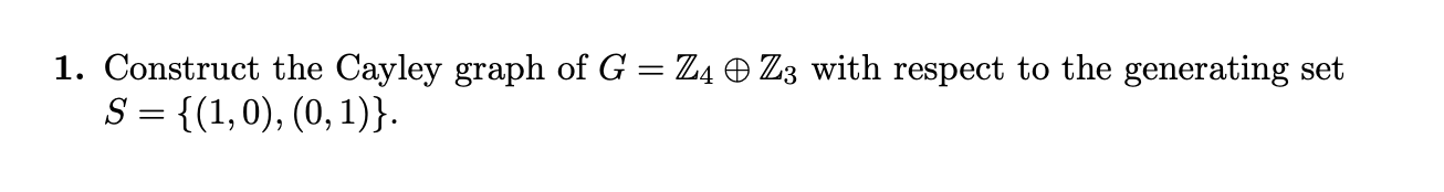 Solved 1. Construct the Cayley graph of G = Z4 ® Z3 with | Chegg.com