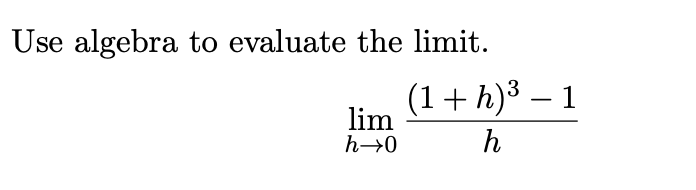 Solved Use algebra to evaluate the limit. (1 + h)3 – 1 lim | Chegg.com
