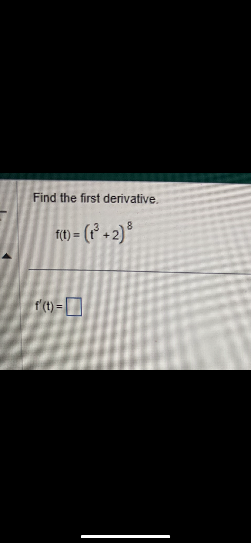 Solved Find the first derivative. f(t)=(t3+2)8 f′(t)= | Chegg.com