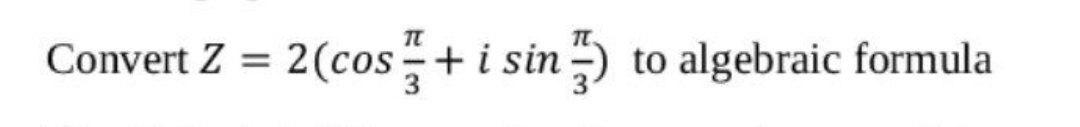 Solved TT Convert Z = 2(cos+ i sin n3 = to algebraic formula | Chegg.com