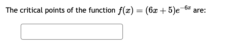 Solved The critical points of the function f(x)=(6x+5)e−6x | Chegg.com