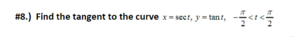 Solved \#8.) Find the tangent to the curve x=sect,y=tant,−2π | Chegg.com