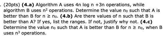 Solved (20pts) (4.a) Algorithm A uses 4nlogn+3n operations, | Chegg.com