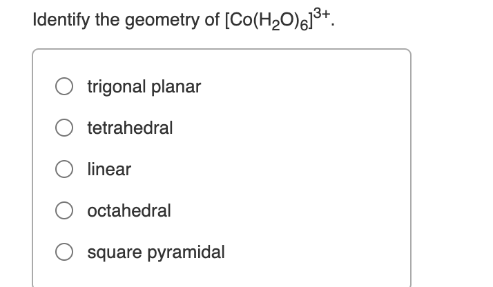Solved Identify the geometry of [Co(H20)613+. O trigonal | Chegg.com