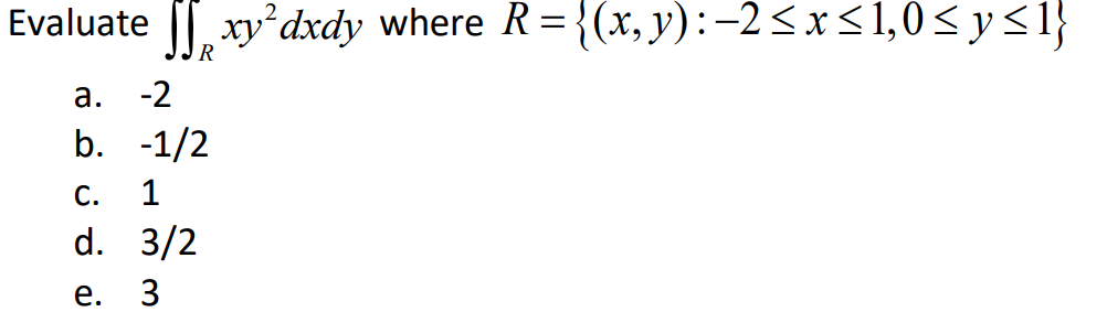 Solved Evaluate ∬Rxy2dxdy where R={(x,y):−2≤x≤1,0≤y≤1} a. -2 | Chegg.com