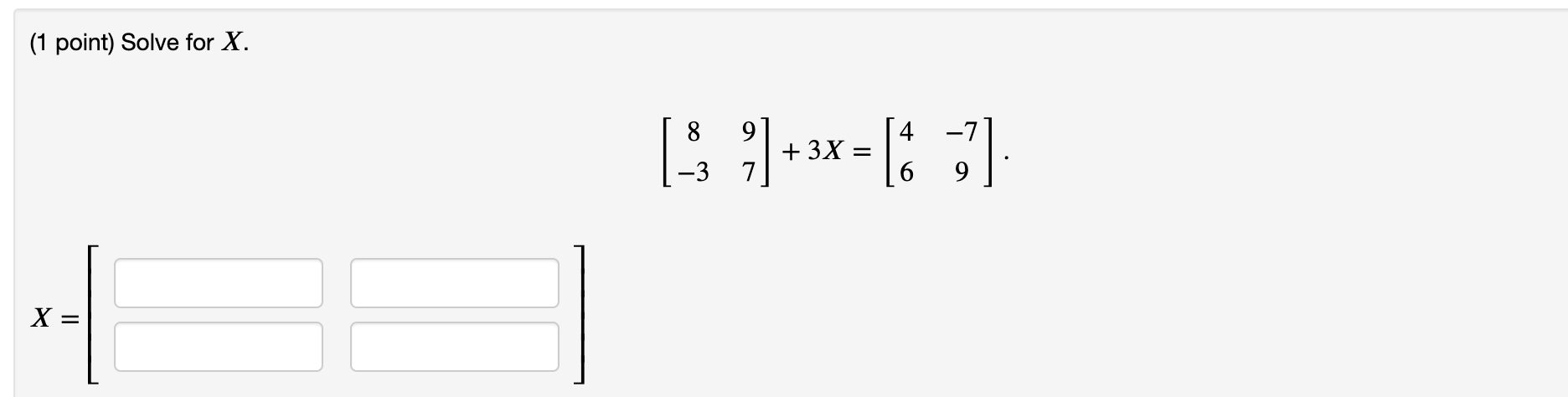 Solved (1 point) Solve for X. (3 ?] + 3x = [;] X = | Chegg.com