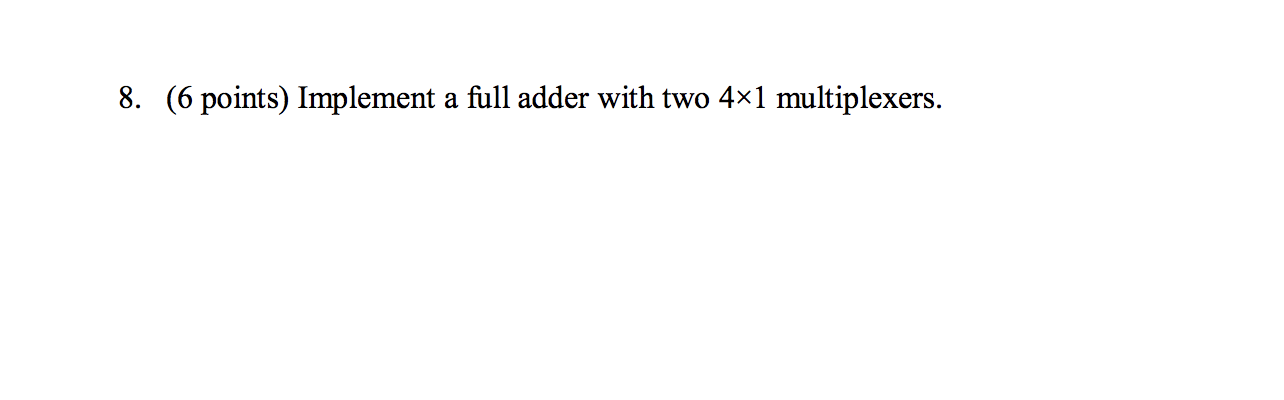 Solved 8. (6 points) Implement a full adder with two 4x1 | Chegg.com