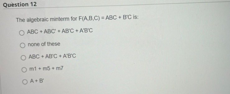 Solved The algebraic minterm for F(A,B,C)=ABC+B′C is: | Chegg.com