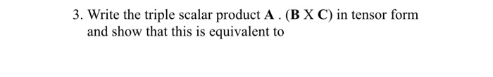 Solved 3. Write the triple scalar product A . (B X C) in | Chegg.com