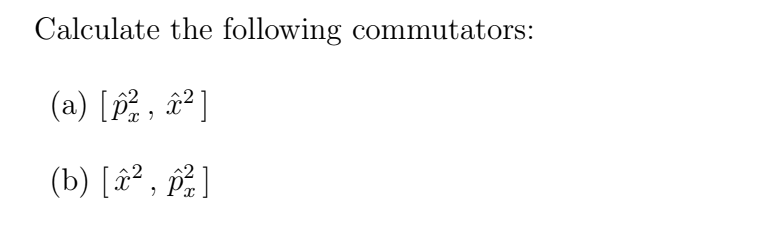 Solved Calculate the following commutators: (a) [p2, 22] (b) | Chegg.com