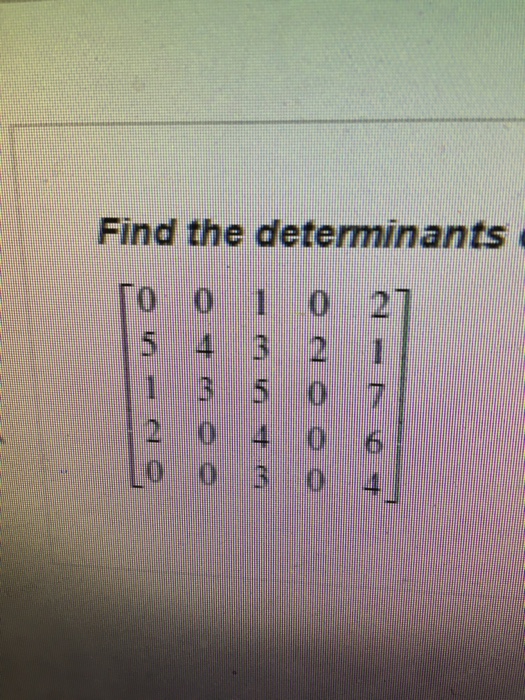 Solved Find the determinants of [0 5 1 2 0 0 4 3 0 0 1 5 | Chegg.com
