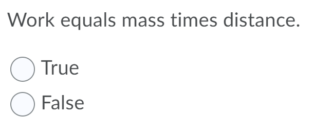 Solved Work equals mass times distance. O True O False | Chegg.com