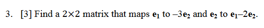 Solved 3. [3] Find a 2×2 matrix that maps e1 to −3e2 and e2 | Chegg.com