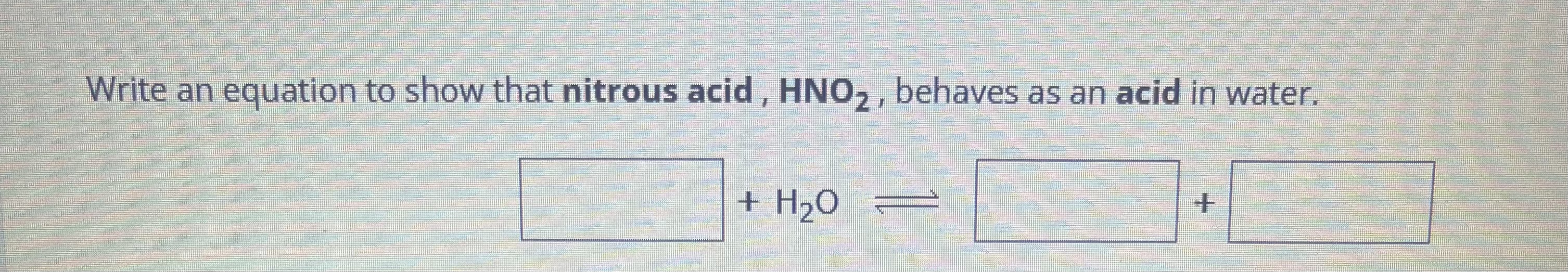 Solved Write an equation to show that nitrous acid, HNO2, | Chegg.com