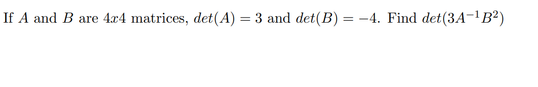 Solved If A and B are 4x4 matrices, det(A) = 3 and det(B) = | Chegg.com