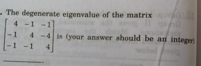 Solved The degenerate eigenvalue of the matrix 1 4 4 is | Chegg.com