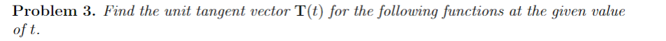 Solved Problem 3. Find the unit tangent vector T(t) for the | Chegg.com