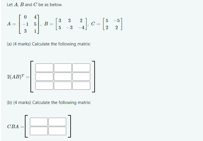 Solved A=⎣⎡0−13451⎦⎤,B=[353−32−4],C=[52−52] (a) (4 marks) | Chegg.com